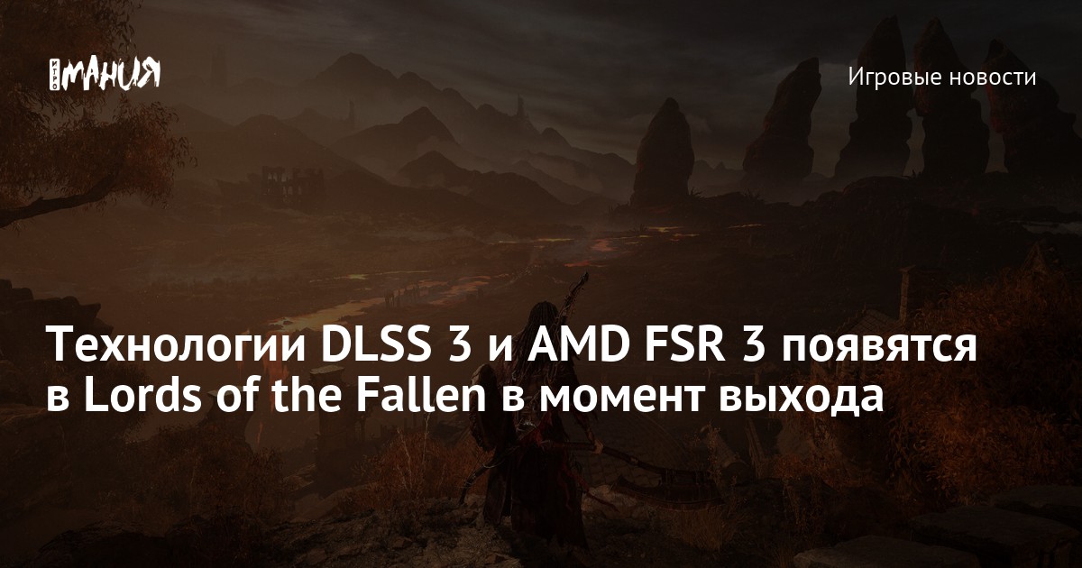 Технологии DLSS 3 и AMD FSR 3 появятся в Lords of the Fallen в момент выхода — Игромания