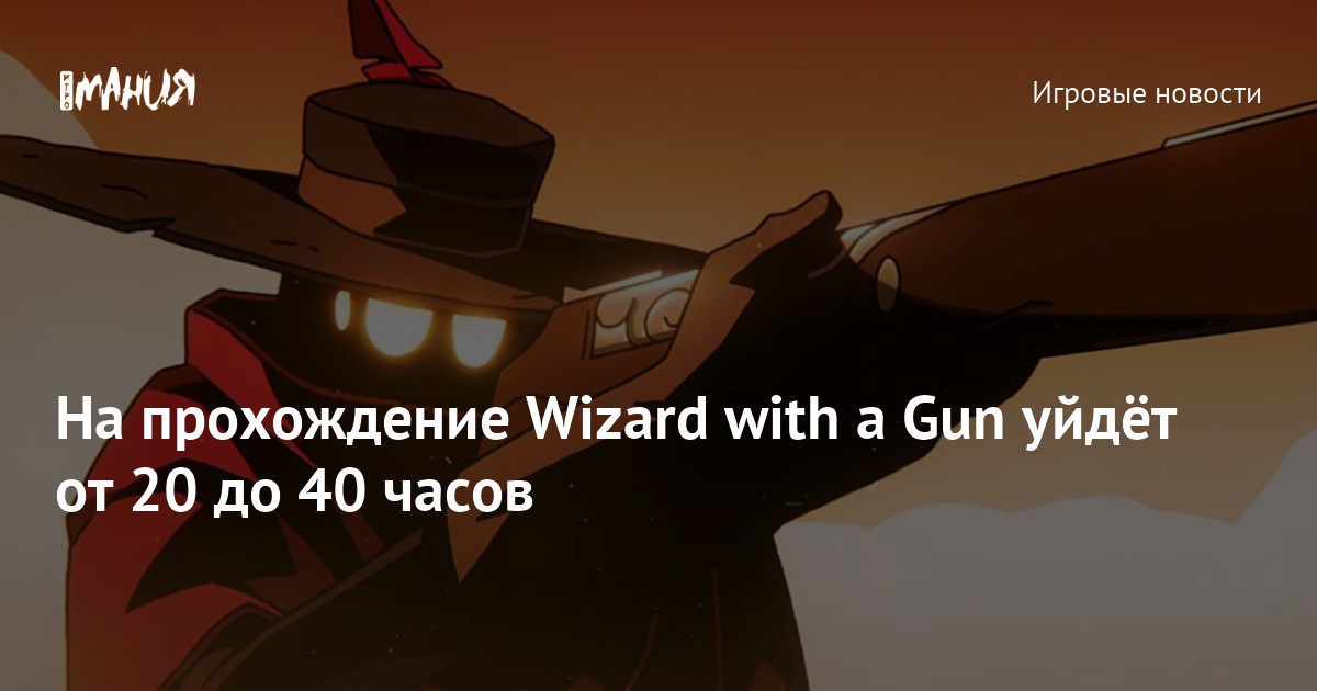 На прохождение Wizard with a Gun уйдёт от 20 до 40 часов — Игромания