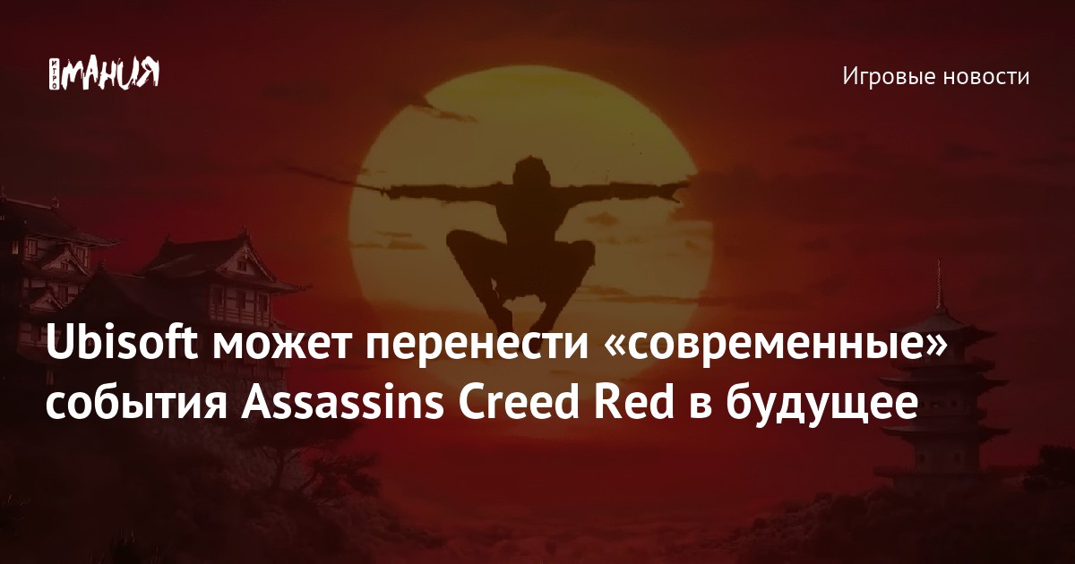 Ubisoft может перенести «современные» события Assassins Creed Red в ...