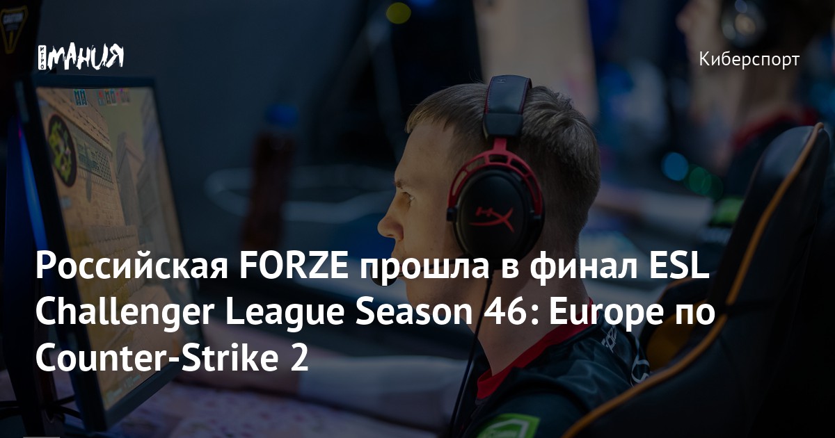 Российская FORZE прошла в финал ESL Challenger League Season 46: Europe по Counter-Strike 2 ...