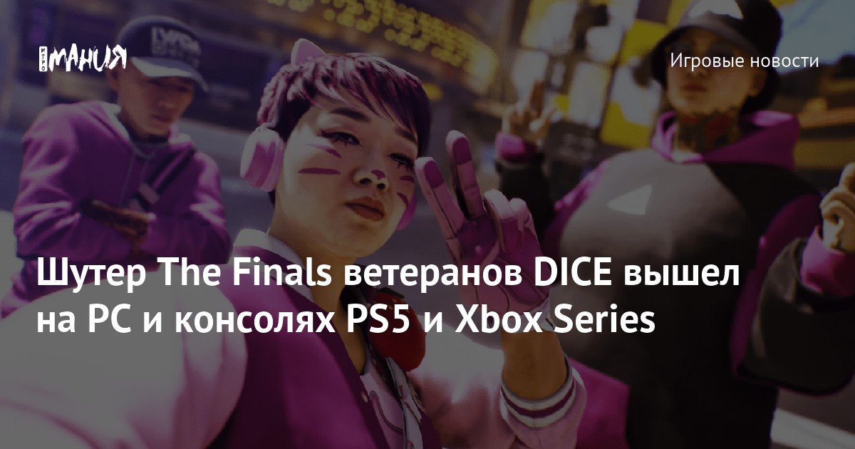 Шутер The Finals ветеранов DICE вышел на PC и консолях PS5 и Xbox Series