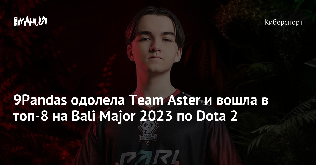 9Pandas одолела Team Aster и вошла в топ-8 на Bali Major 2023 по Dota 2 — Игромания