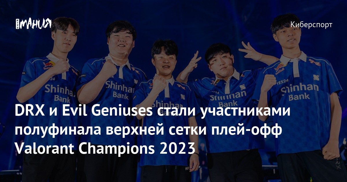 DRX и Evil Geniuses стали участниками полуфинала верхней сетки плей-офф Valorant Champions 2023 ...