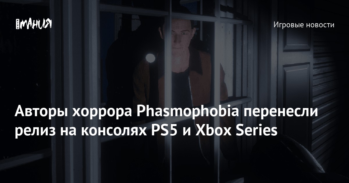 Авторы хоррора Phasmophobia перенесли релиз на консолях PS5 и Xbox Series — Игромания