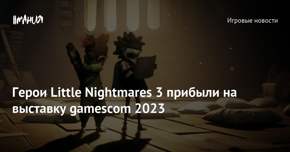Герои Little Nightmares 3 прибыли на выставку gamescom 2023 — Игромания