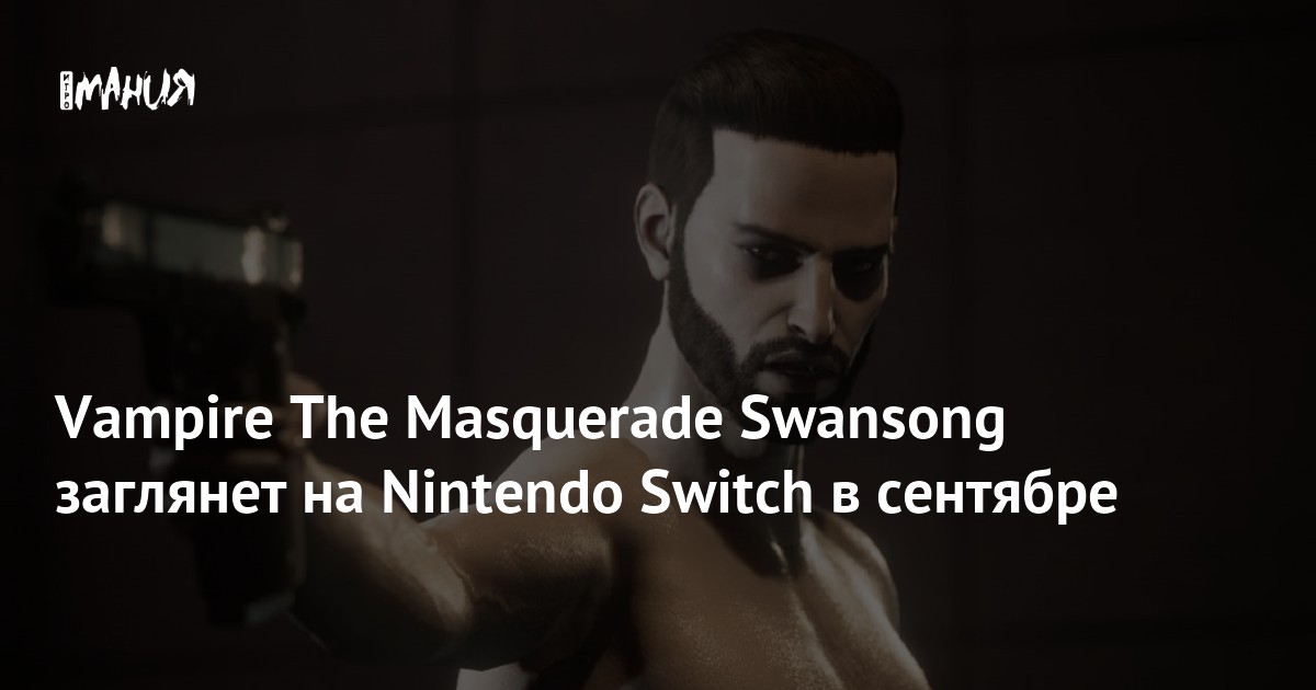 Vampire The Masquerade Swansong заглянет на Nintendo Switch в сентябре ...