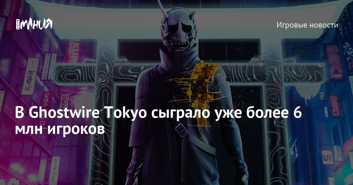 В Ghostwire Tokyo сыграло уже более 6 млн игроков — Игромания