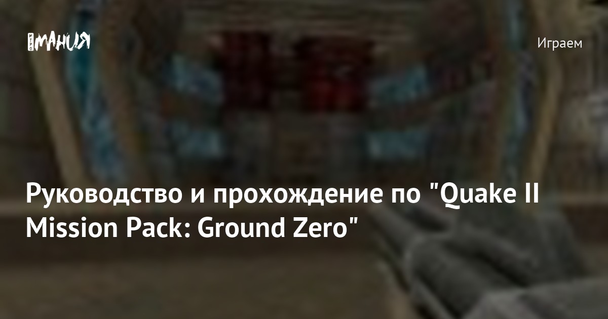 Руководство и прохождение по "Quake II Mission Pack: Ground Zero" — Игромания