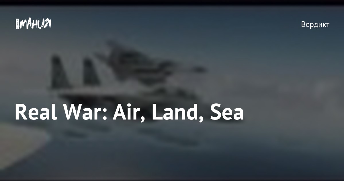 Real War: Air, Land, Sea — Игромания