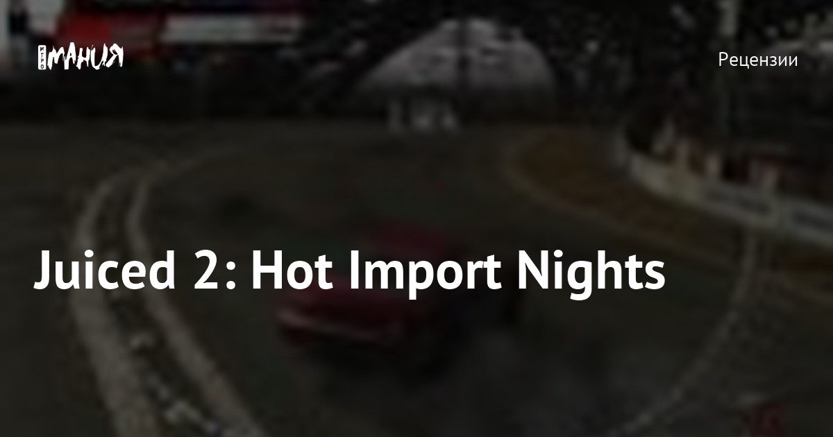 Juiced 2: Hot Import Nights — Игромания