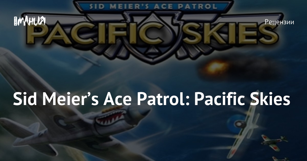 Sid Meier’s Ace Patrol: Pacific Skies — Игромания