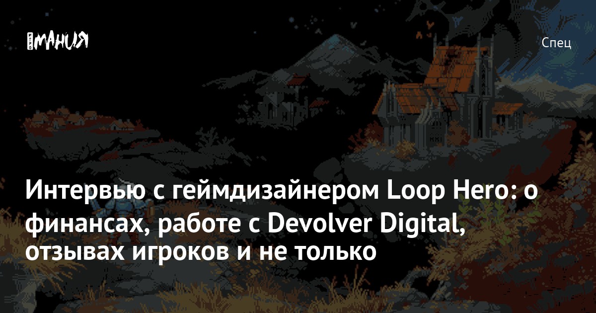 Интервью с геймдизайнером Loop Hero: о финансах, работе с Devolver Digital, отзывах игроков и не ...