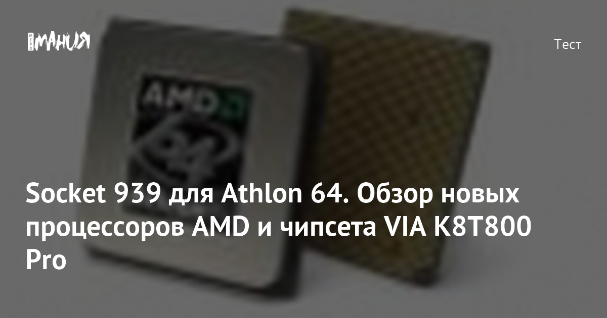 Socket 939 для Athlon 64. Обзор новых процессоров AMD и чипсета VIA ...