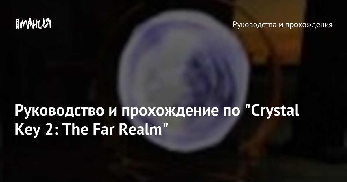Руководство и прохождение по "Crystal Key 2: The Far Realm" — Игромания
