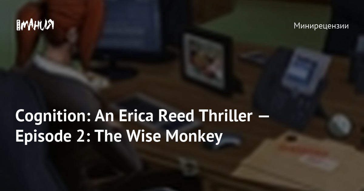 Cognition: An Erica Reed Thriller — Episode 2: The Wise Monkey — Игромания