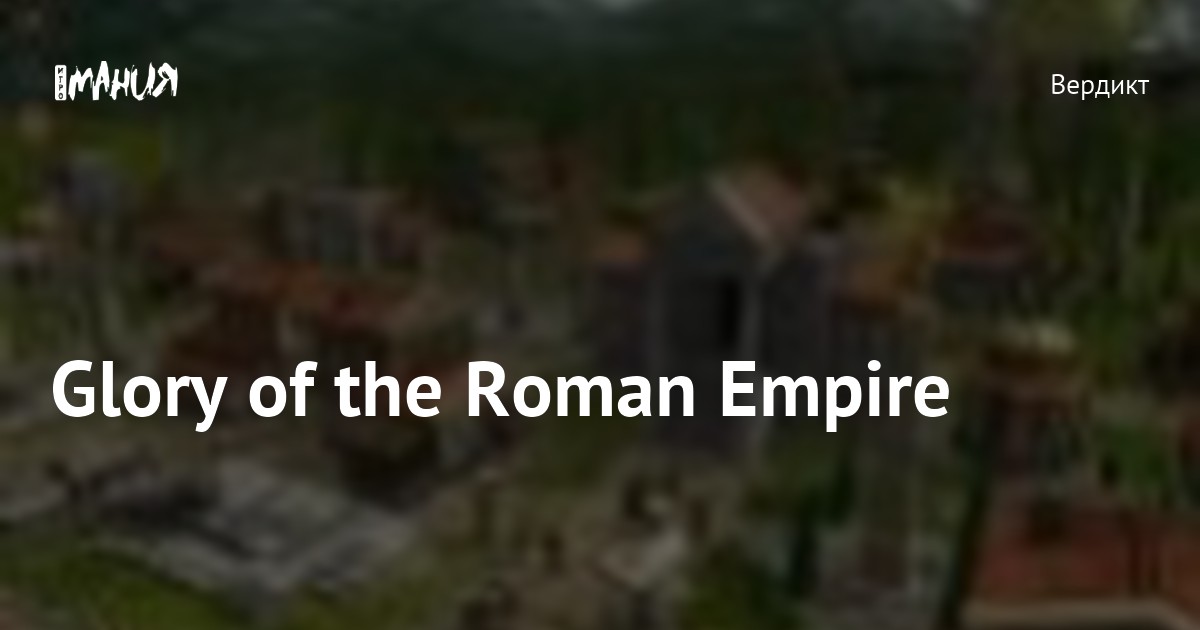 Glory of the Roman Empire — Игромания