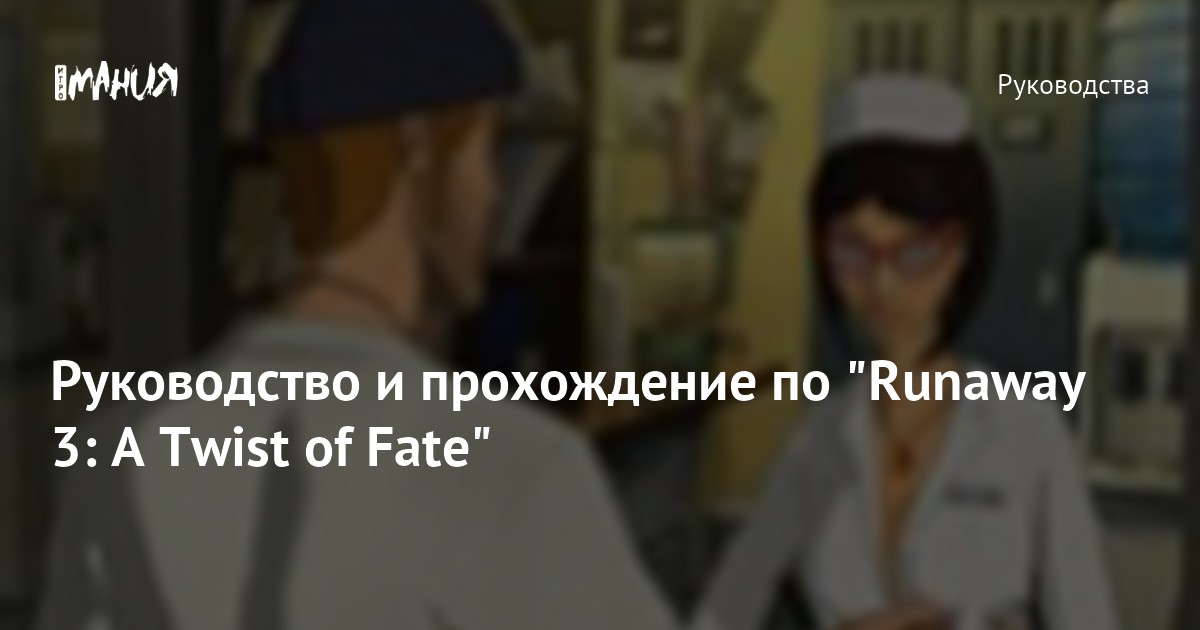 Руководство и прохождение по "Runaway 3: A Twist of Fate" — Игромания