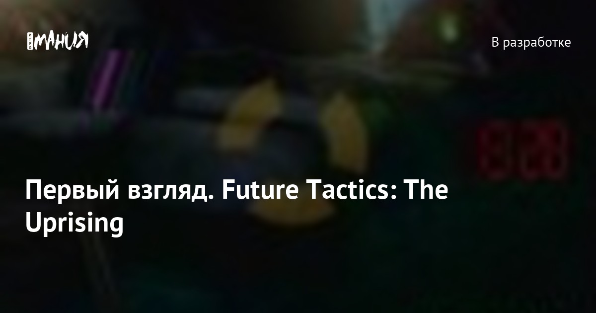 Первый взгляд. Future Tactics: The Uprising — Игромания