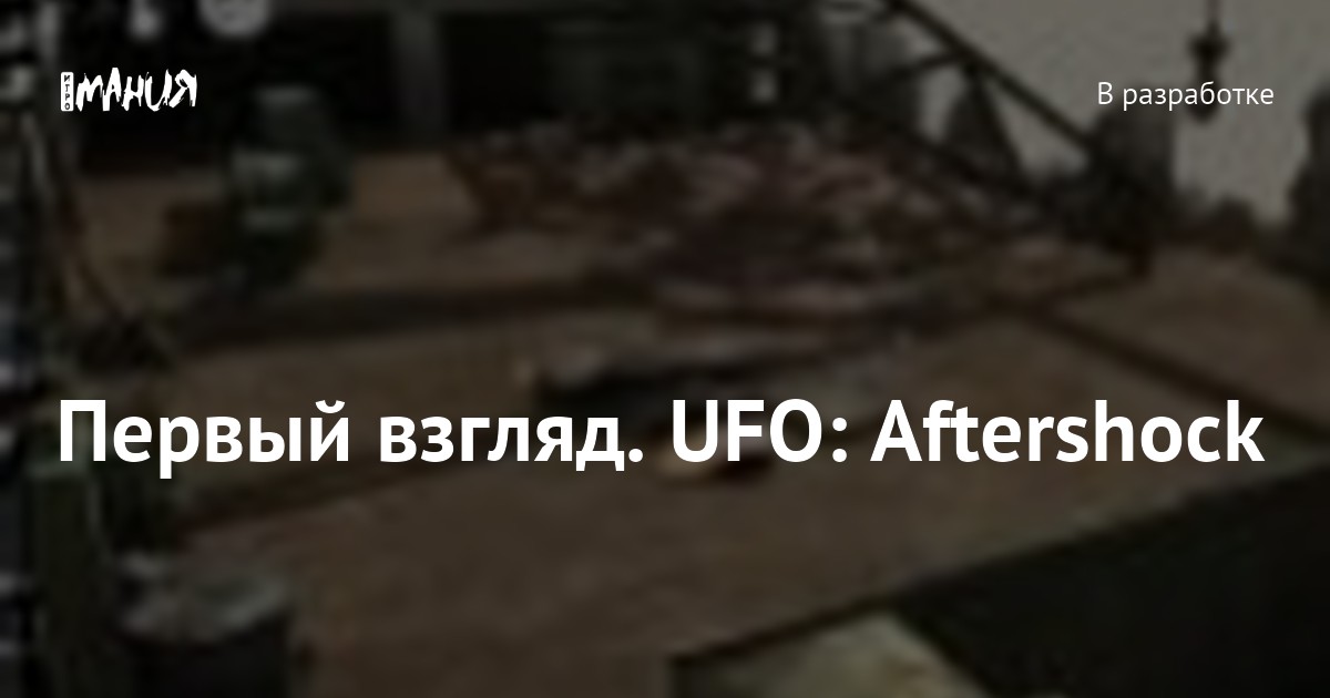 Первый взгляд. UFO: Aftershock — Игромания