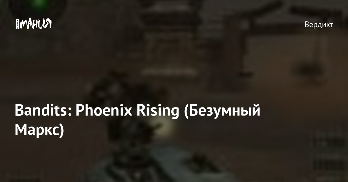 Bandits: Phoenix Rising (Безумный Маркс) — Игромания