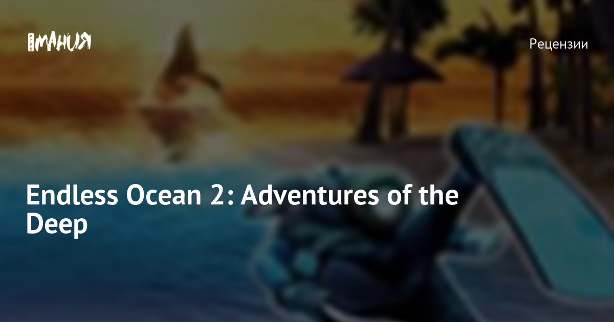 Endless Ocean 2: Adventures of the Deep — Игромания