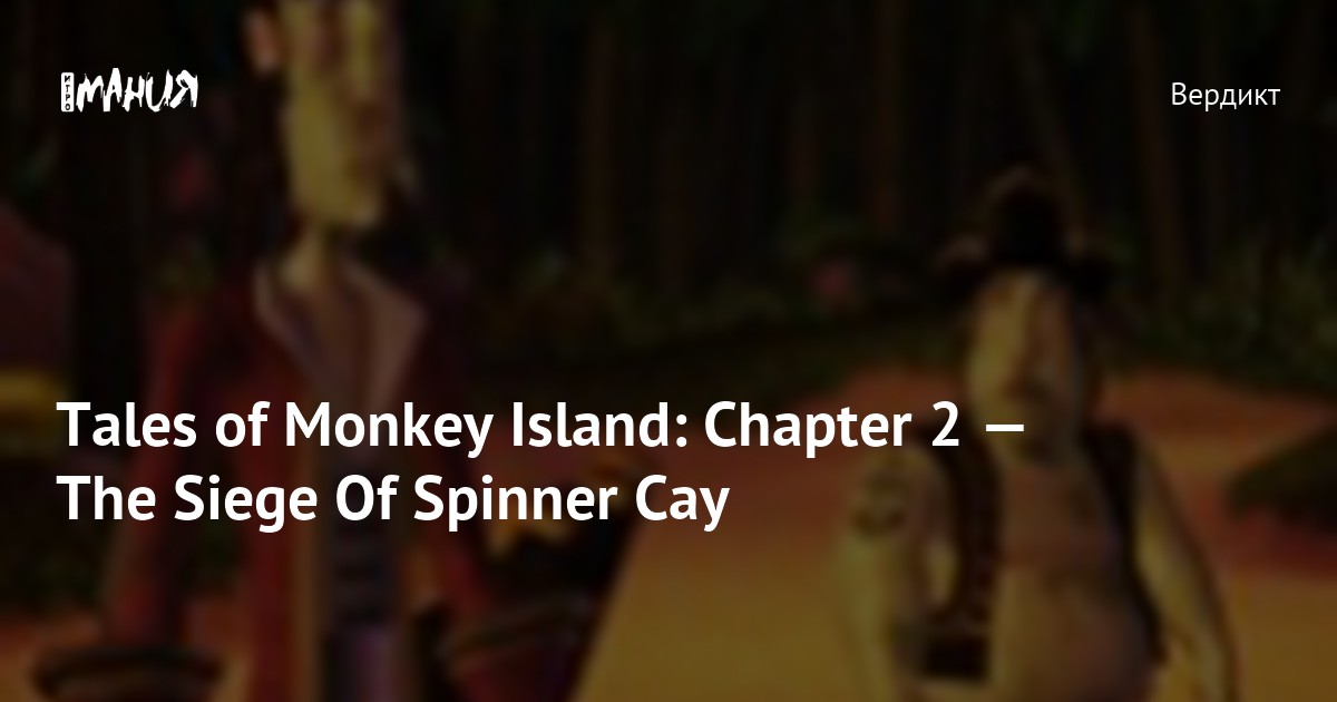 Tales of Monkey Island: Chapter 2 — The Siege Of Spinner Cay — Игромания