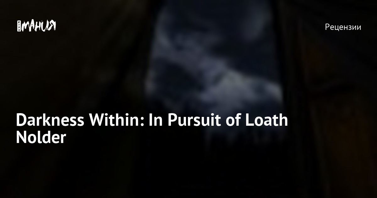 Darkness Within: In Pursuit of Loath Nolder — Игромания