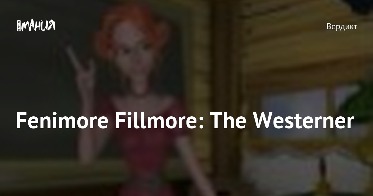 Fenimore Fillmore: The Westerner — Игромания