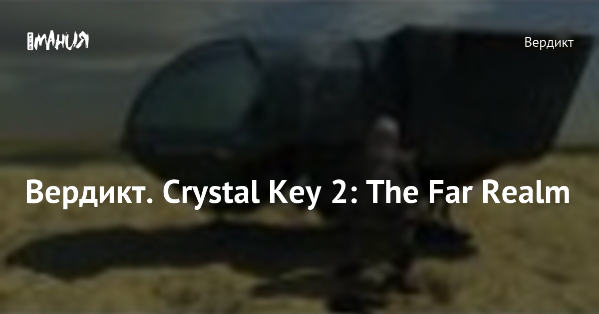Вердикт. Crystal Key 2: The Far Realm — Игромания