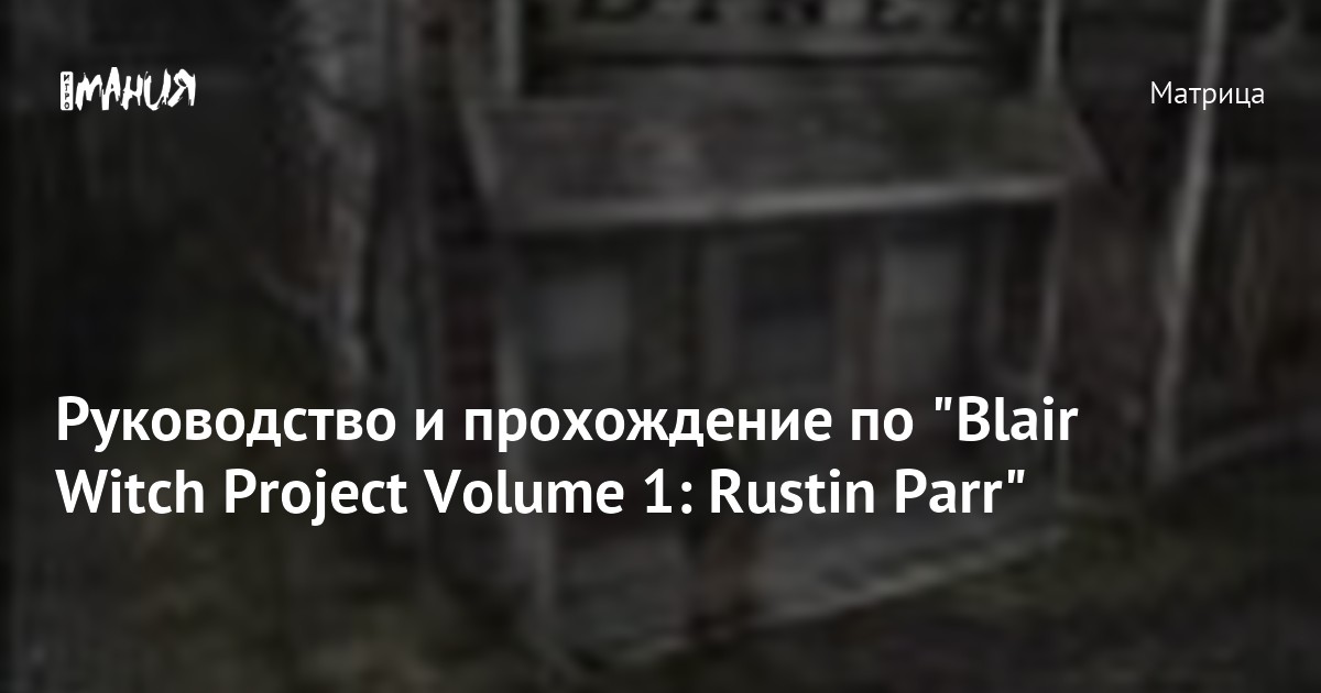 Руководство и прохождение по "Blair Witch Project Volume 1: Rustin Parr ...