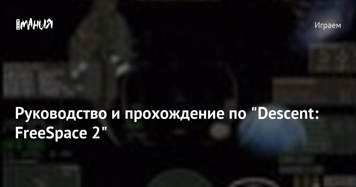 Руководство и прохождение по "Descent: FreeSpace 2" — Игромания
