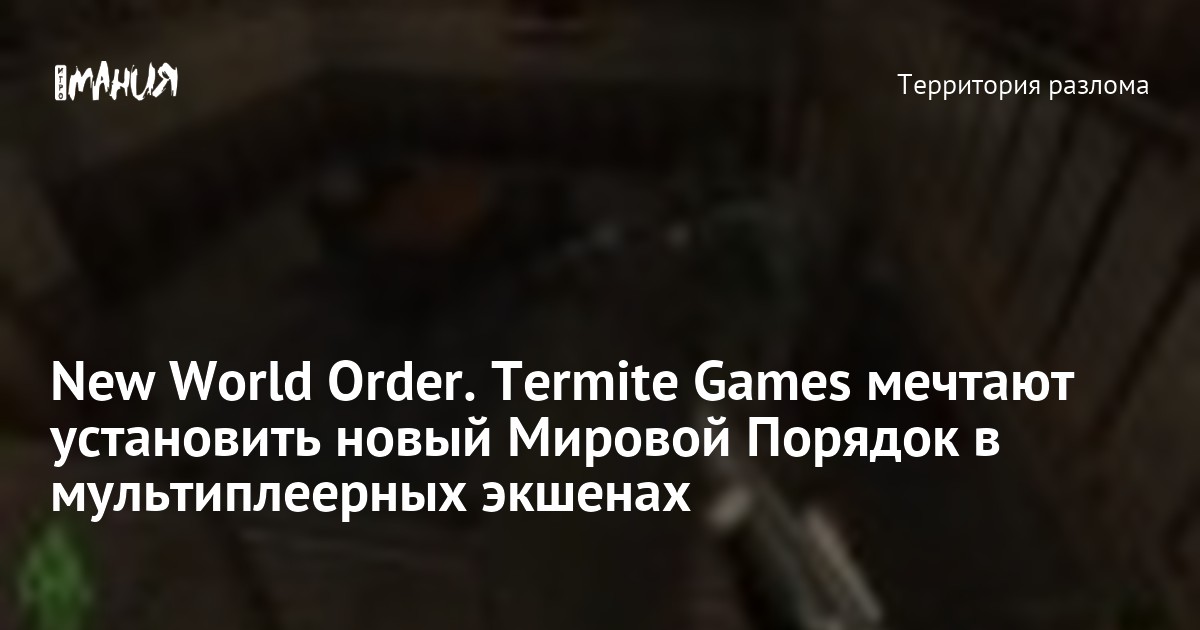 New World Order. Termite Games мечтают установить новый Мировой Порядок ...