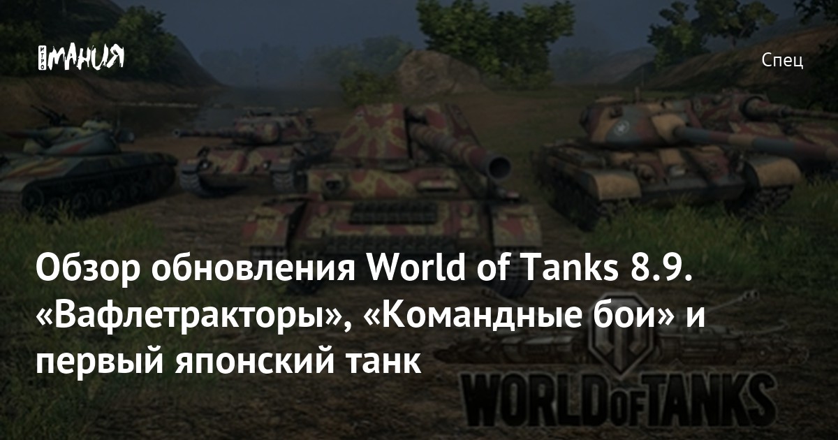 Обзор обновления World of Tanks 8.9. «Вафлетракторы», «Командные бои» и первый японский танк ...