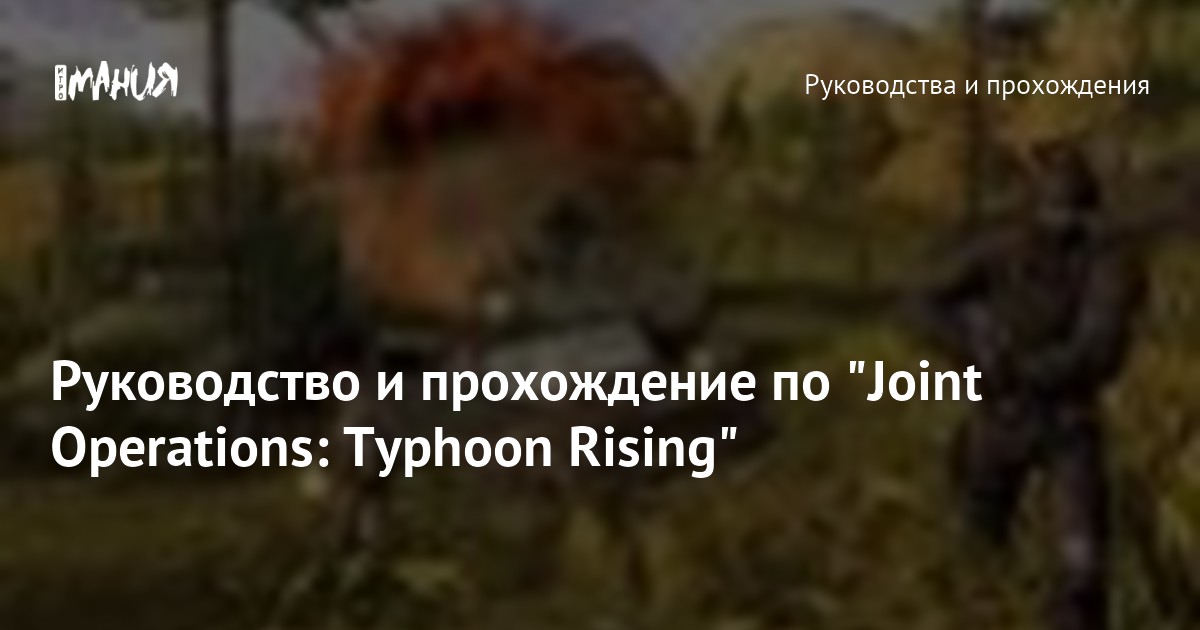 Руководство и прохождение по "Joint Operations: Typhoon Rising" — Игромания