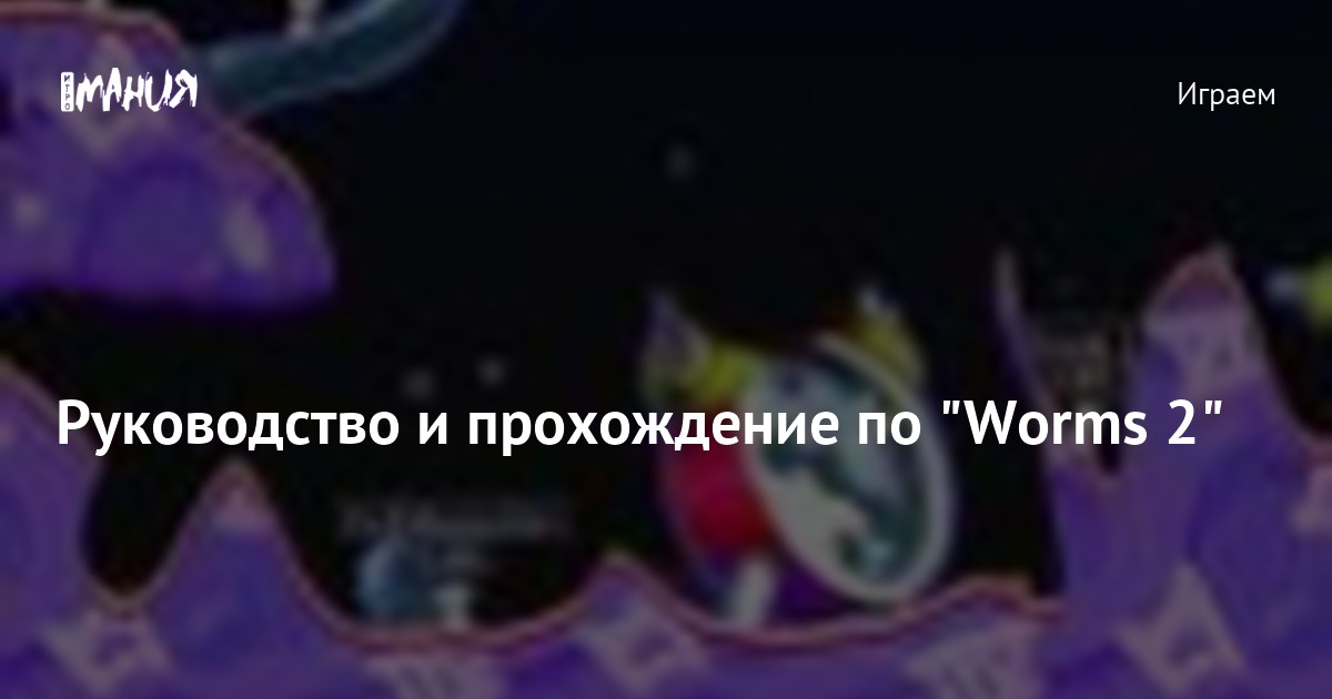 Руководство и прохождение по "Worms 2" — Игромания