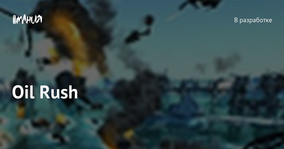 Oil Rush — Игромания