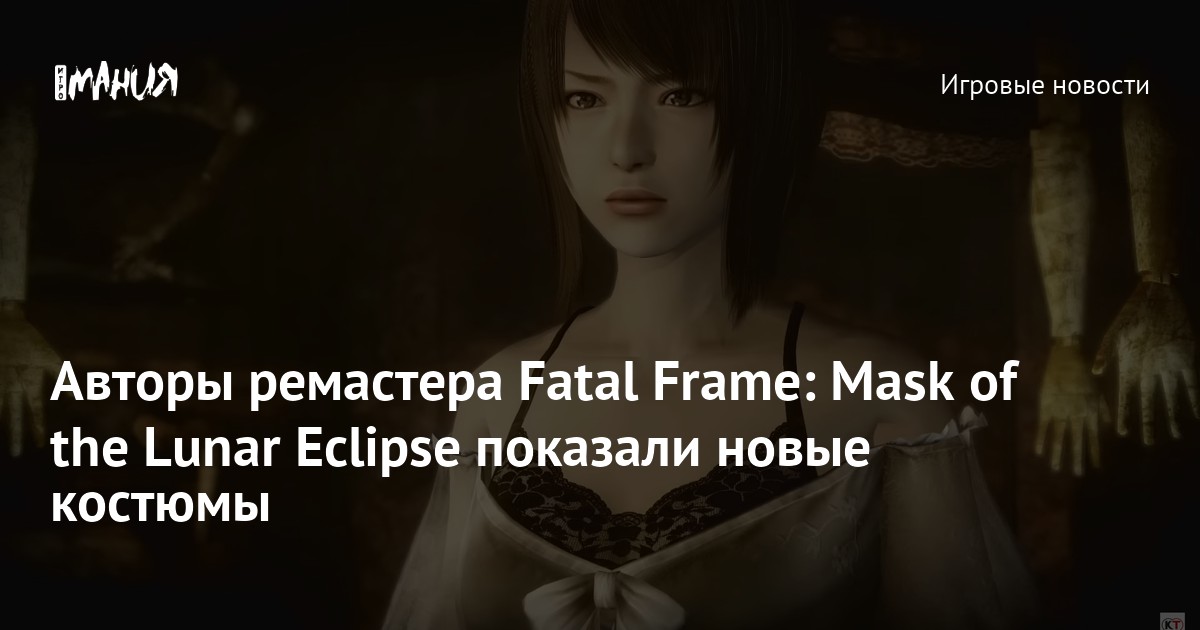 Авторы ремастера Fatal Frame: Mask of the Lunar Eclipse показали новые ...