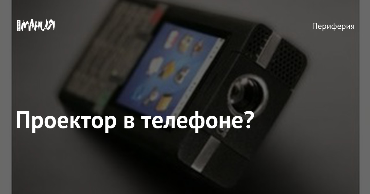 Проектор в телефоне? — Игромания
