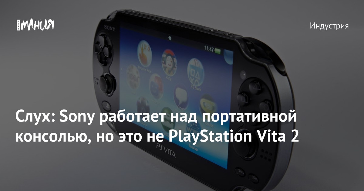 Слух: Sony работает над портативной консолью, но это не PlayStation Vita 2 — Игромания