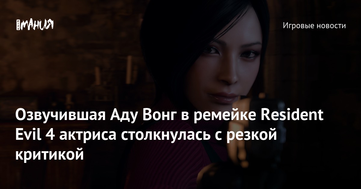 Озвучившая Аду Вонг в ремейке Resident Evil 4 актриса столкнулась с