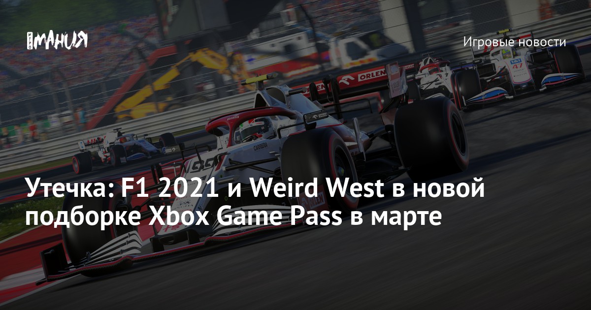 Утечка: F1 2021 и Weird West в новой подборке Xbox Game Pass в марте ...