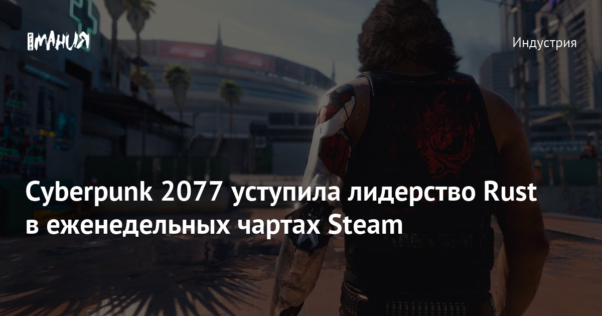 Cyberpunk 2077 уступила лидерство Rust в еженедельных чартах Steam ...