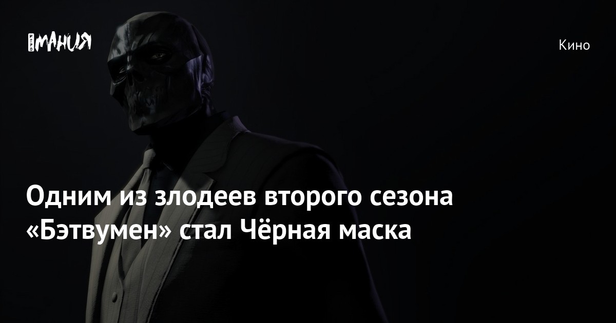 Одним из злодеев второго сезона «Бэтвумен» стал Чёрная маска — Игромания