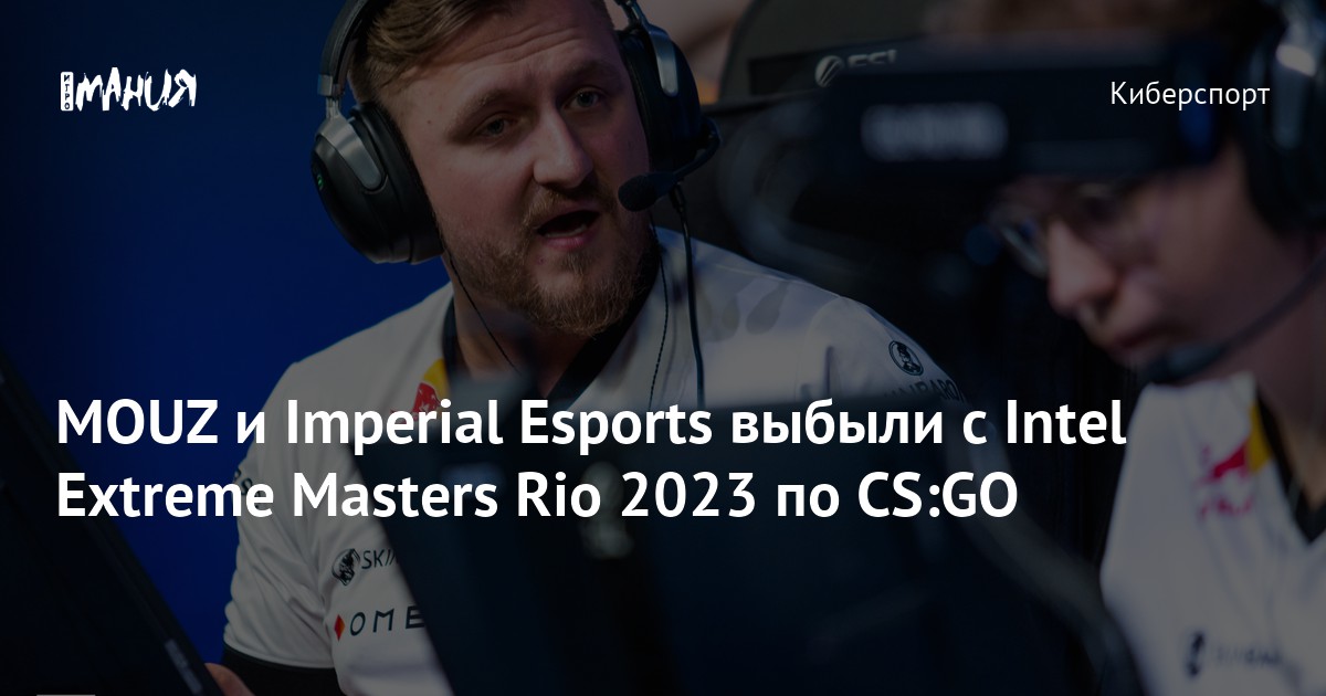 MOUZ и Imperial Esports выбыли с Intel Extreme Masters Rio 2023 по CS:GO — Игромания
