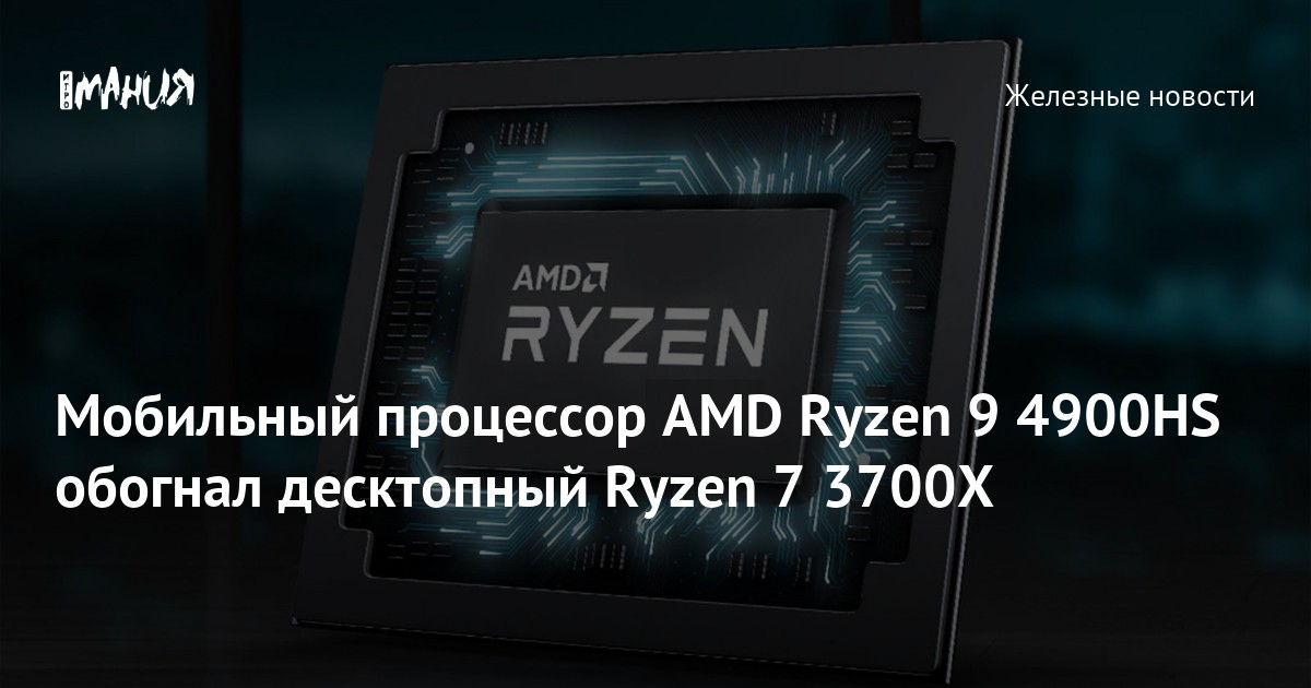 Мобильный процессор AMD Ryzen 9 4900HS обогнал десктопный Ryzen 7 3700X ...