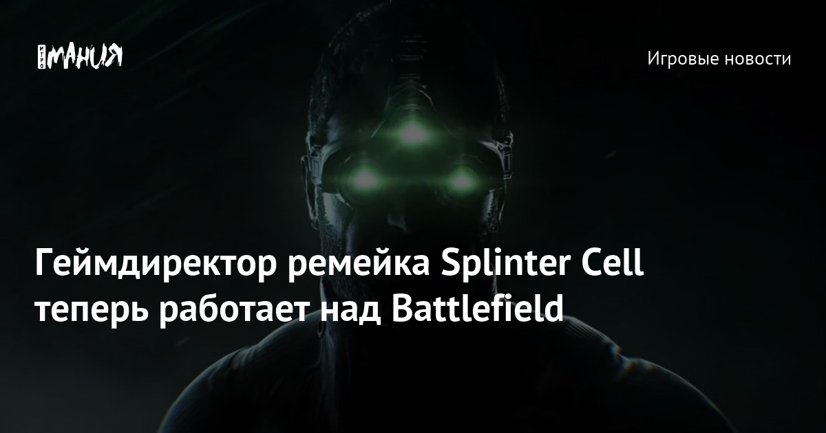 Геймдиректор ремейка Splinter Cell теперь работает над Battlefield — Игромания