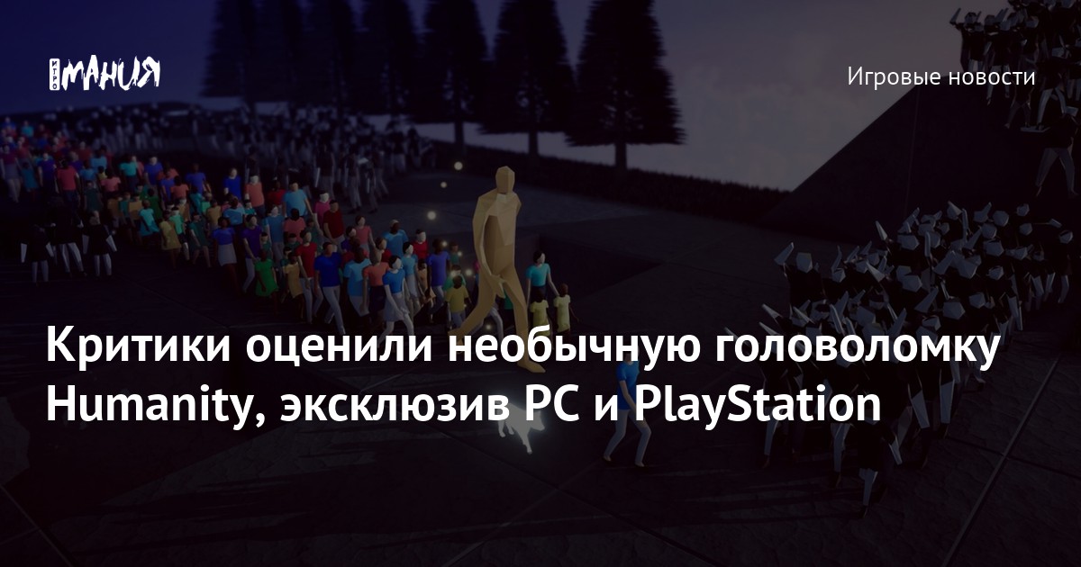 Критики оценили необычную головоломку Humanity, эксклюзив PC и PlayStation — Игромания