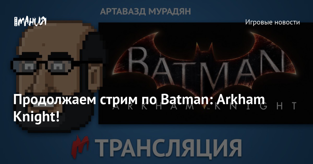 Продолжаем стрим по Batman: Arkham Knight! — Игромания
