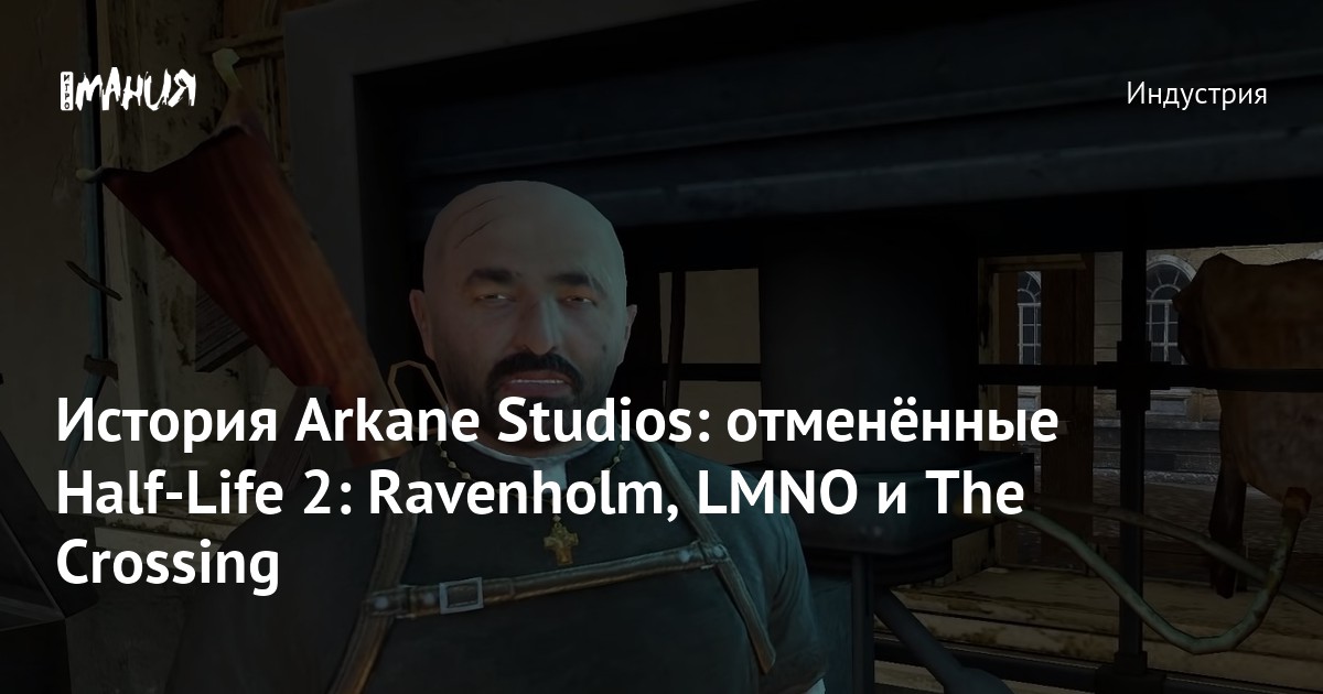 История Arkane Studios: отменённые Half-Life 2: Ravenholm, LMNO и The ...