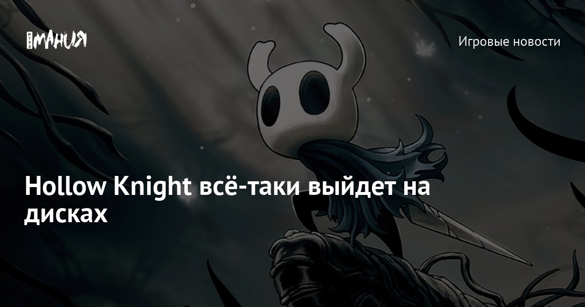 Hollow Knight всё-таки выйдет на дисках — Игромания
